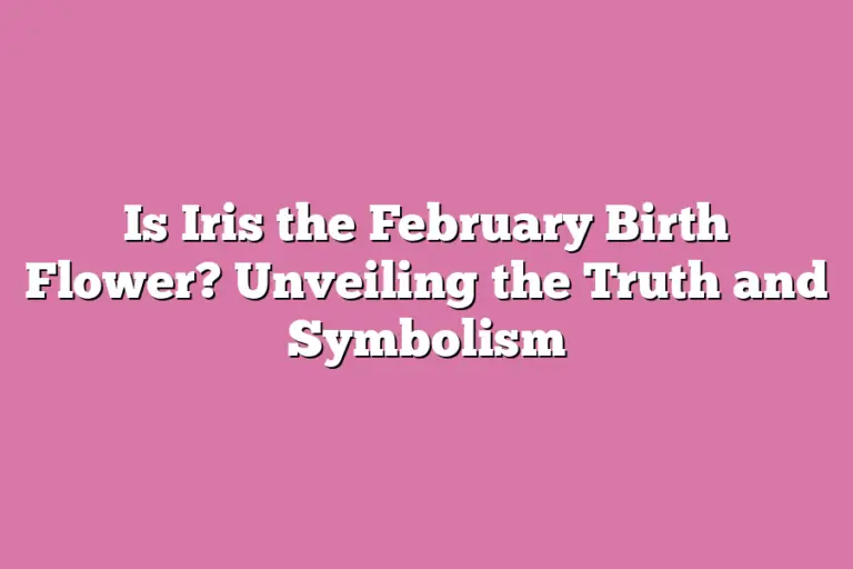 Is Iris the February Birth Flower? Unveiling the Truth and Symbolism ...