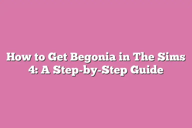 How to Get Begonia in The Sims 4: A Step-by-Step Guide – Flower Pursuits